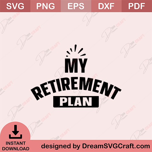 My Retirement Plan SVG - DreamSVGCraft